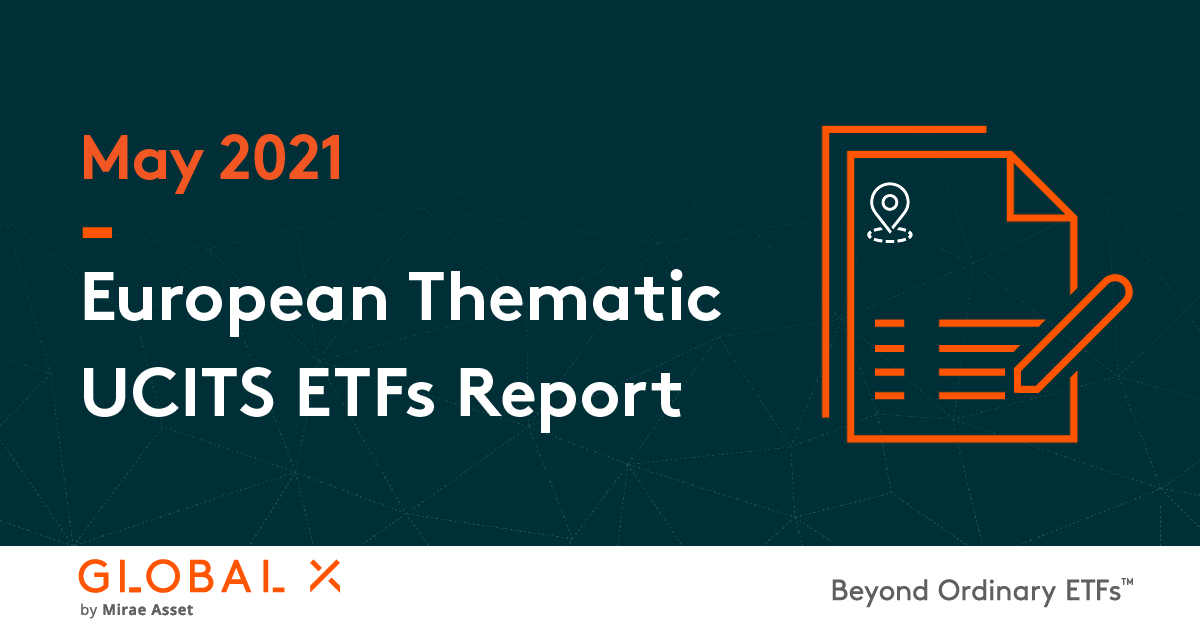 European Thematic UCITS ETFs Report – May 2021 - Global X ETFs Europe